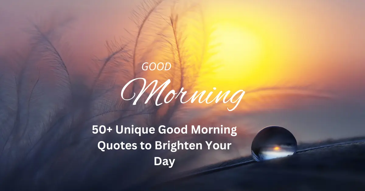 50+ Unique Good Morning Quotes To Brighten Your Day 50+ Unique Good Morning Quotes To Brighten Your Day